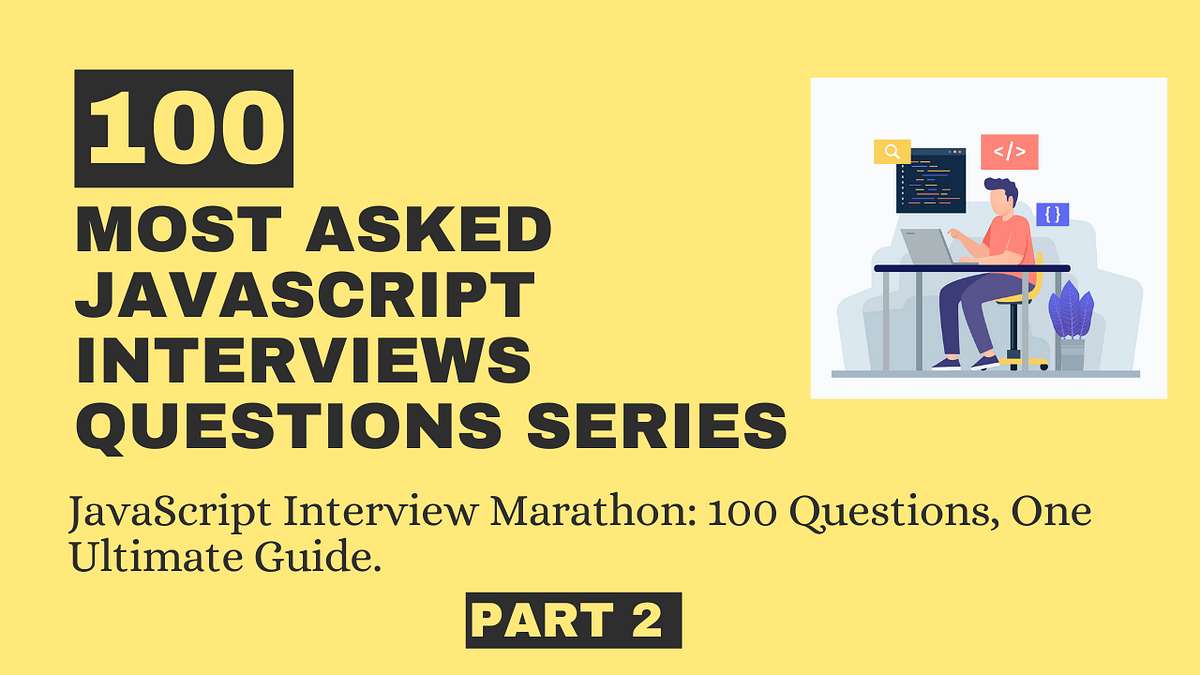 JavaScript Interview Marathon: 100 Questions, One Ultimate Guide. (Part 2) | by Dhirendra Kumar ...