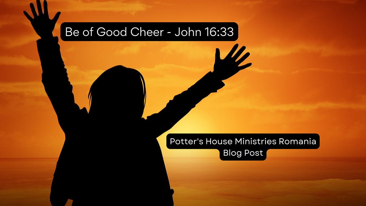 Be of Good Cheer. John 16:33 tells us to be of good cheer… | by Jeremy ...