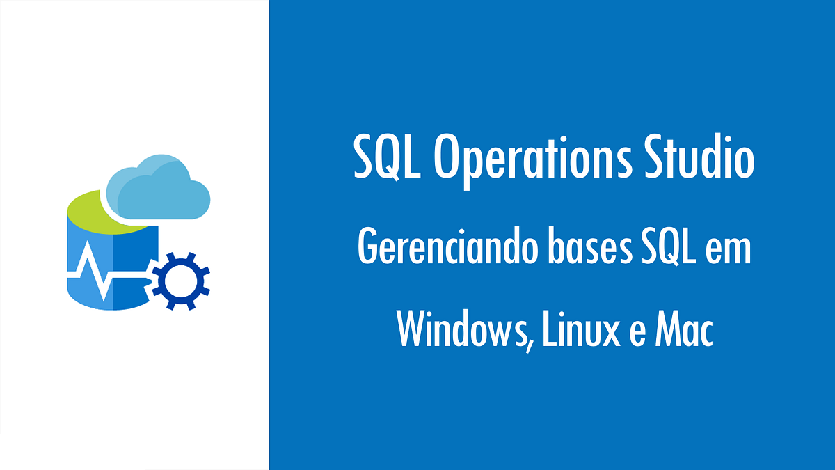SQL Operations Studio: gerenciando bases SQL em Windows, Linux e Mac | by Renato Groffe | Medium