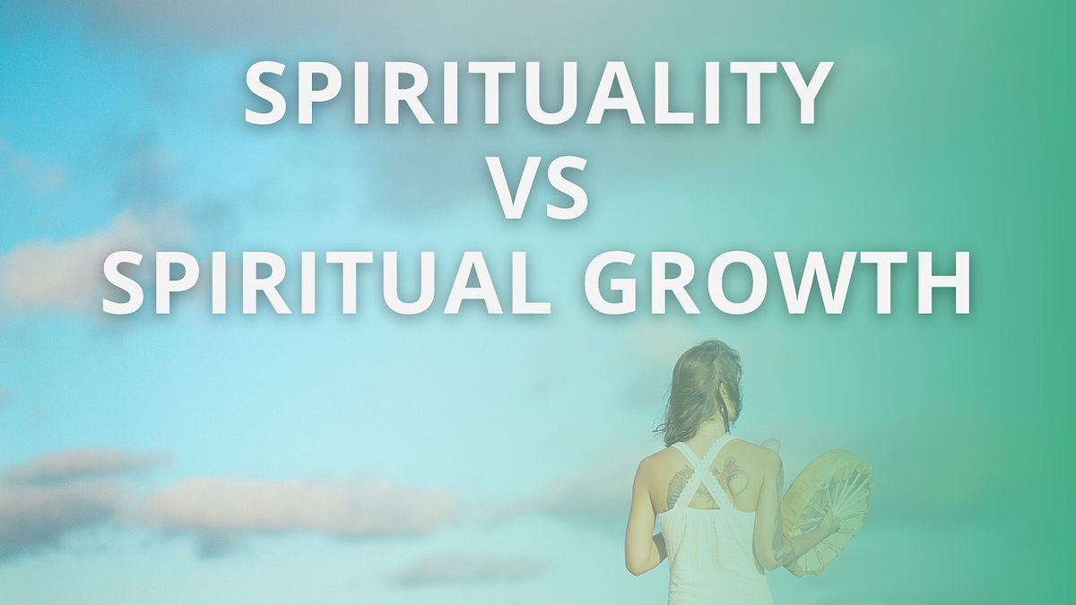 Spirituality vs Spiritual Growth: Is Spirituality the Same Thing as ...