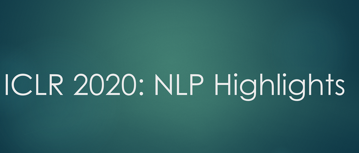 ICLR 2020: NLP Highlights. A Summary of ICLR 2020 with focus on… | by Hieu Nguyen | TDS Archive ...