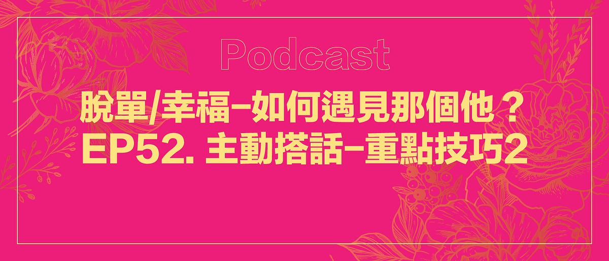 Podcast｜EP52. 主動搭話-重點技巧2 - 【戀愛星河】官方網誌 - Medium