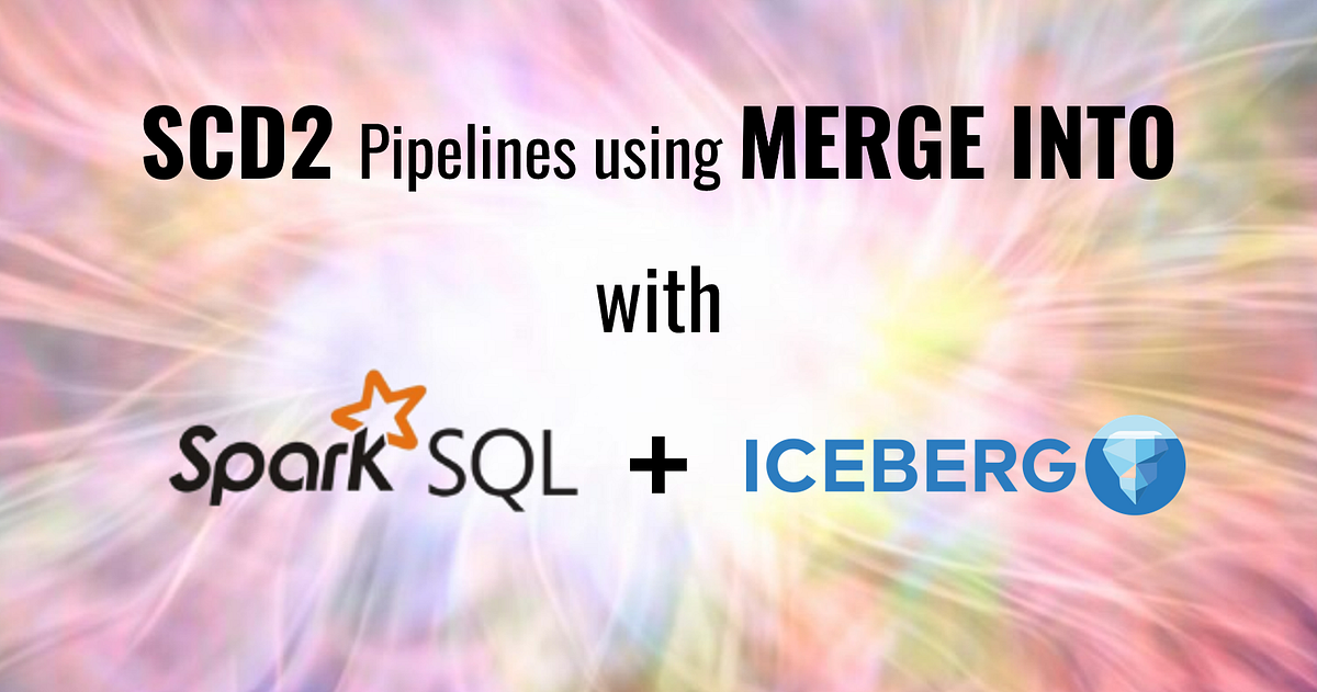 Building Efficient SCD2 Pipelines with Apache Iceberg and Spark SQL: A Complete Guide to Time ...