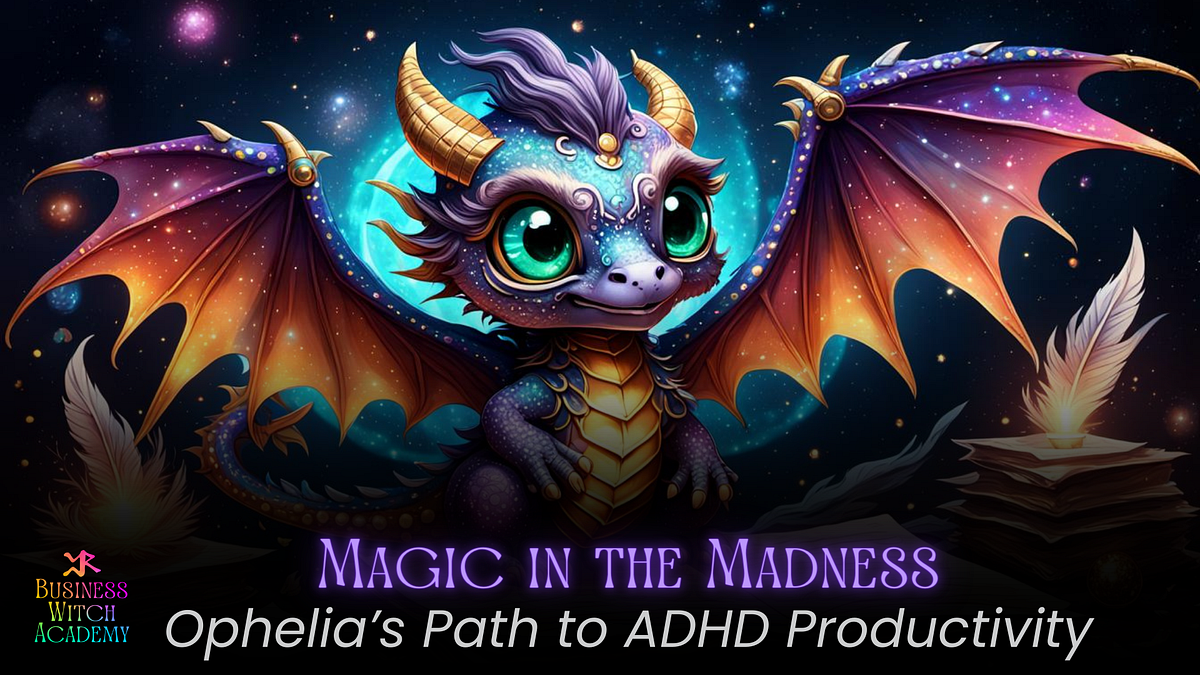 Magic in the Madness: Ophelia’s Path to ADHD Productivity | by Cheryl ...