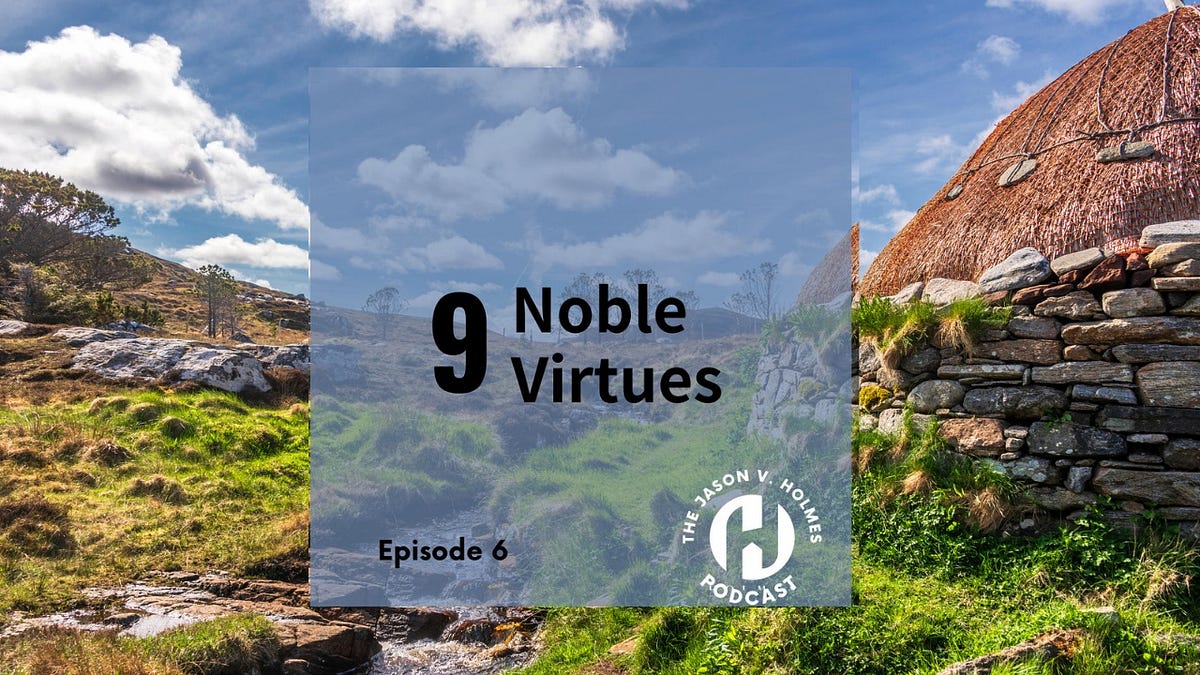 The Nine Noble Virtues of Life; Episode 6 - Jason V. Holmes - Medium