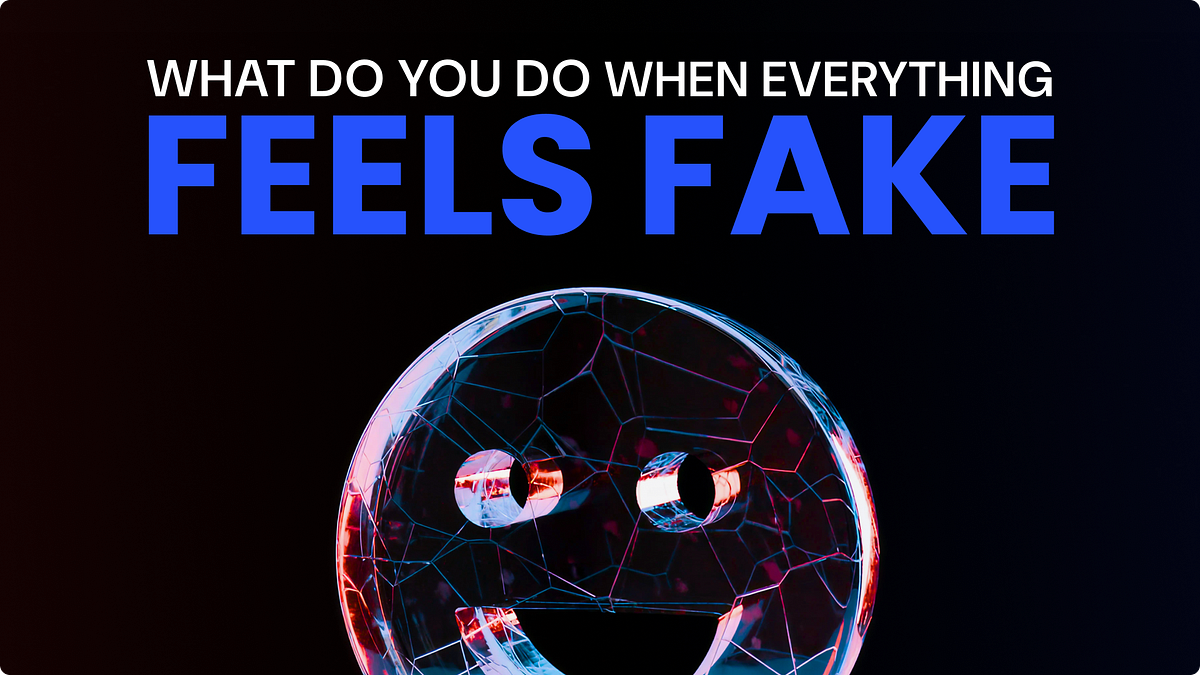 What Do You Do When Everything Feels Fake? | by Skew | Medium