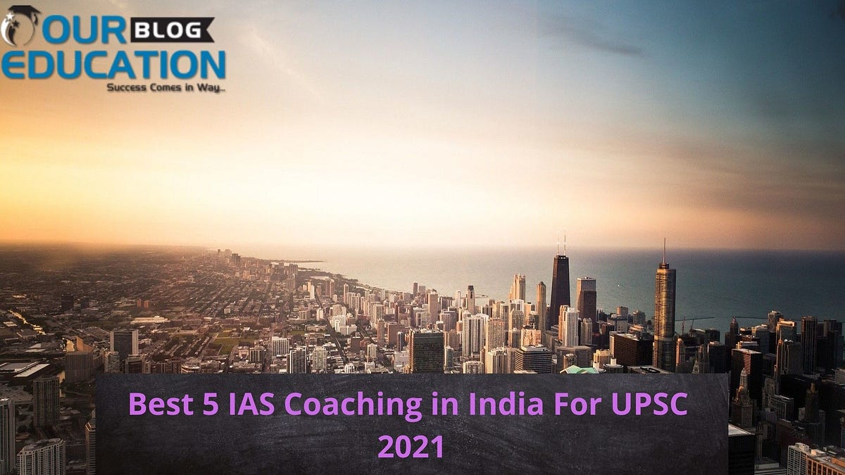 Best 5 IAS Coaching in India For UPSC 2021 | by Mistysharma | Medium