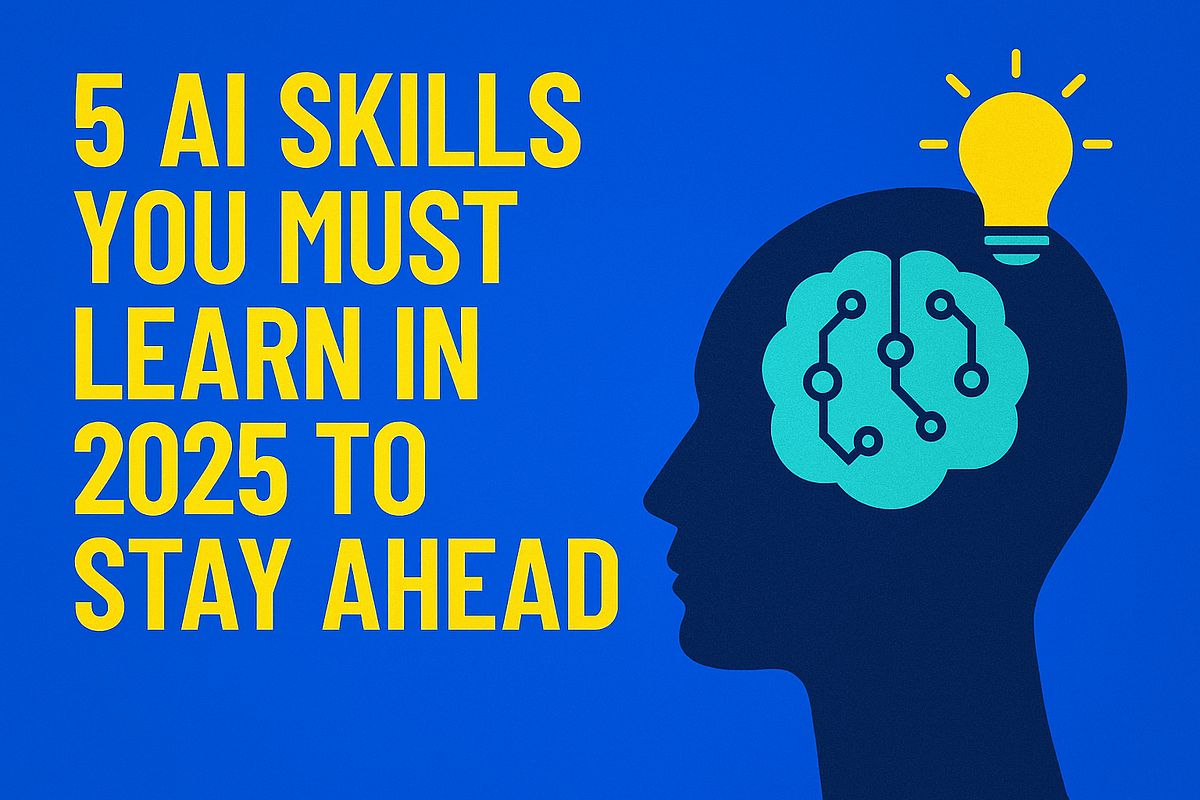 5 AI Skills You Must Learn in 2025 to Stay Ahead (No Coding Needed ...