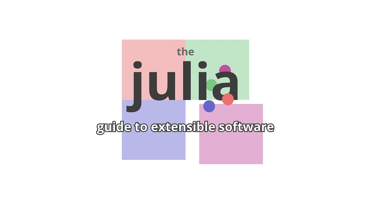The Julia Guide To Extensible Software | by Emma Boudreau | chifi