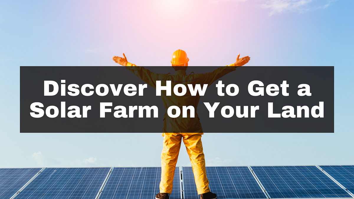 Discover How to Get a Solar Farm on Your Land | by Brogan Lambert | Medium