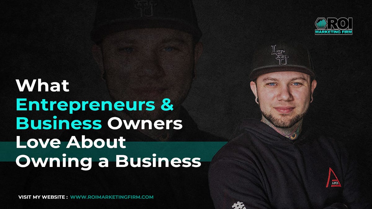 What Entrepreneurs and Business Owners Love About Owning a Business ...