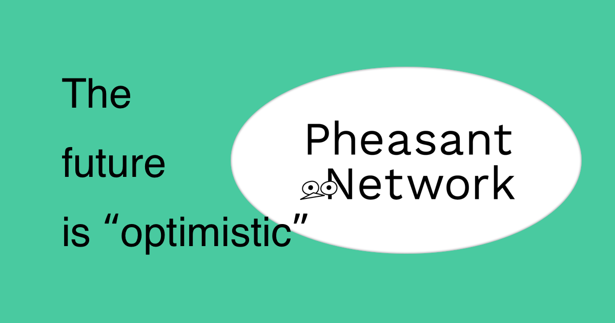 The future is “optimistic”. What is optimistic anyway? | Pheasant Network