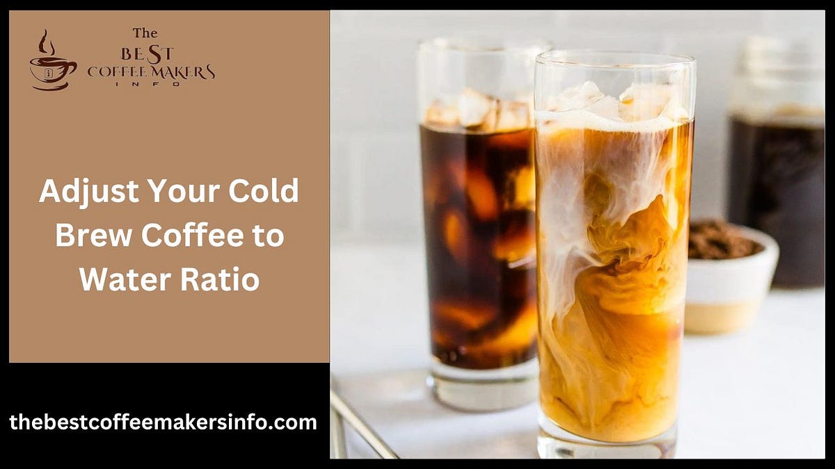 Adjust Your Cold Brew Coffee To Water Ratio - Thebestcoffeemakersinfo ...