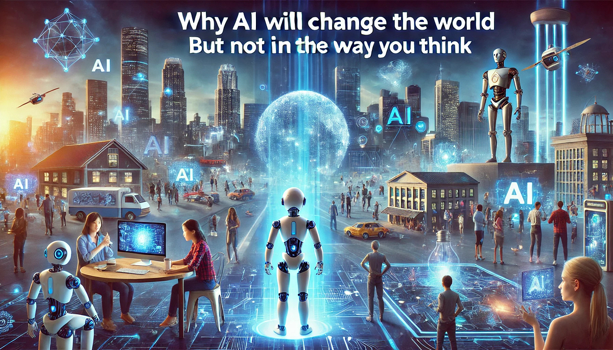 Why AI Will Change the World (But Not in the Way You Think) | by ...