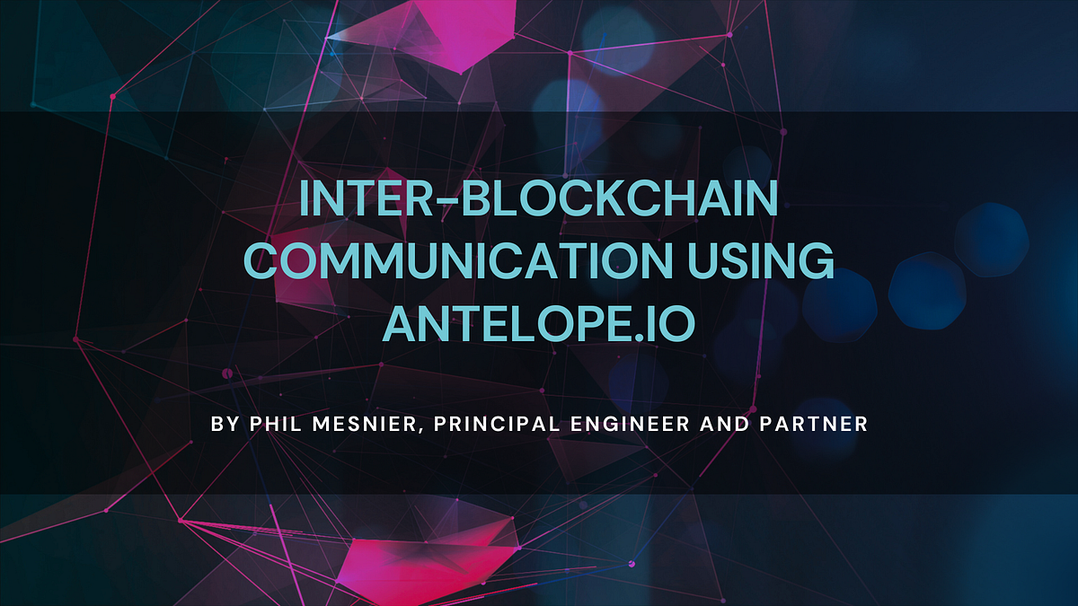 Antelope.IO blockchains: Learn how to share information between Antelope.IO blockchains using ...