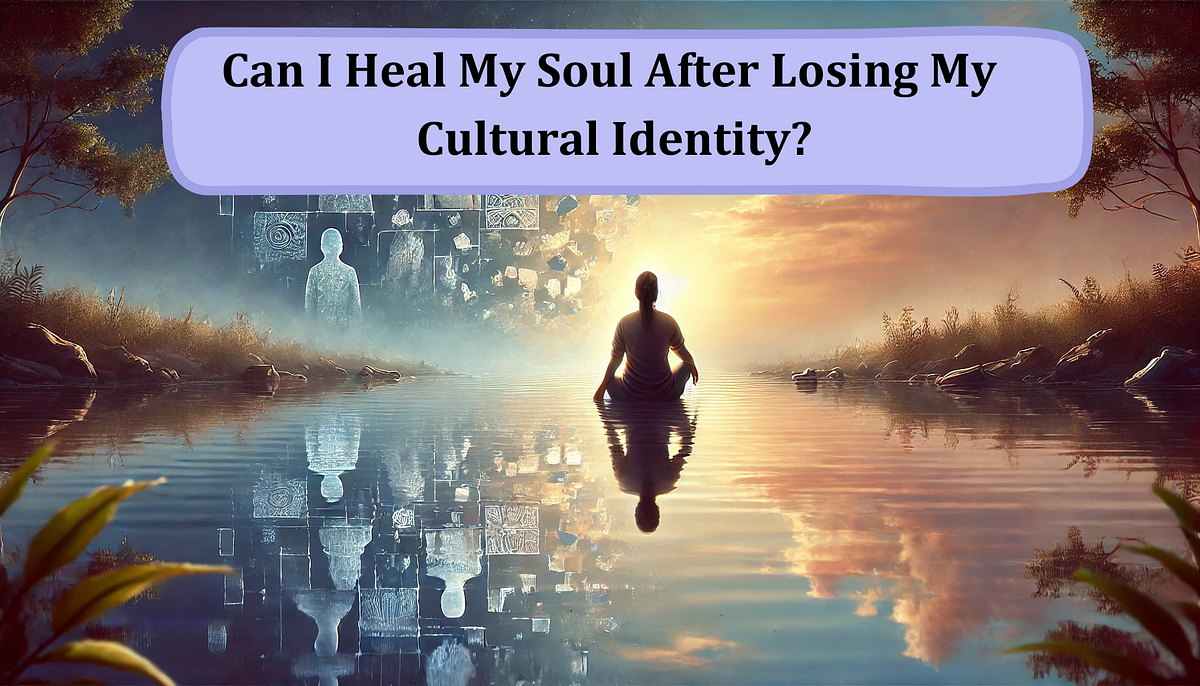 Can I Heal My Soul After Losing My Cultural Identity? | by Tom Harold ...