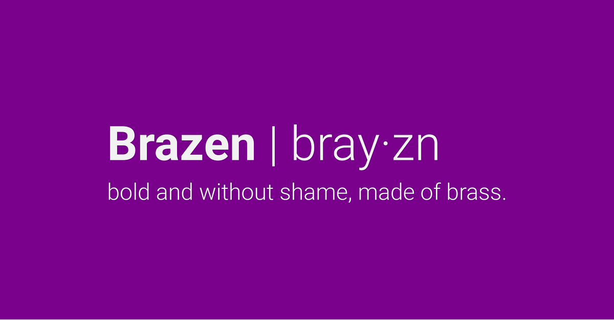 Be Brazen. Brazen (bray·zn): Bold and without… | by Teresa Brazen | Jun ...