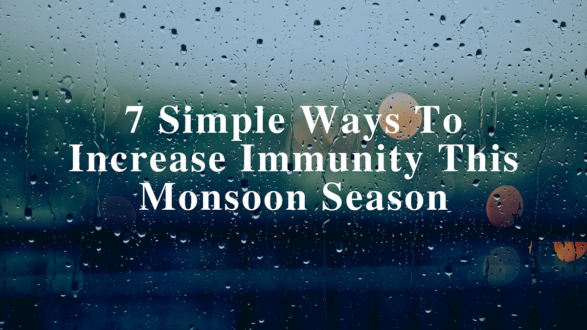 7 Simple Ways To Increase Immunity This Monsoon Season | by Magnus ...