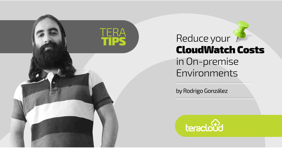 Reduce Your Cloudwatch Costs In On Premise Environments By Teracloud Medium