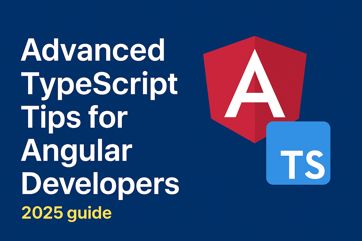 Advanced TypeScript Tips for Angular Developers (2025 Guide ...