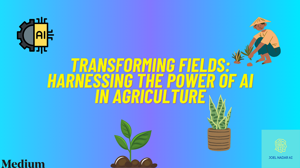 Transforming Fields: Harnessing the Power of AI in Agriculture | by ...