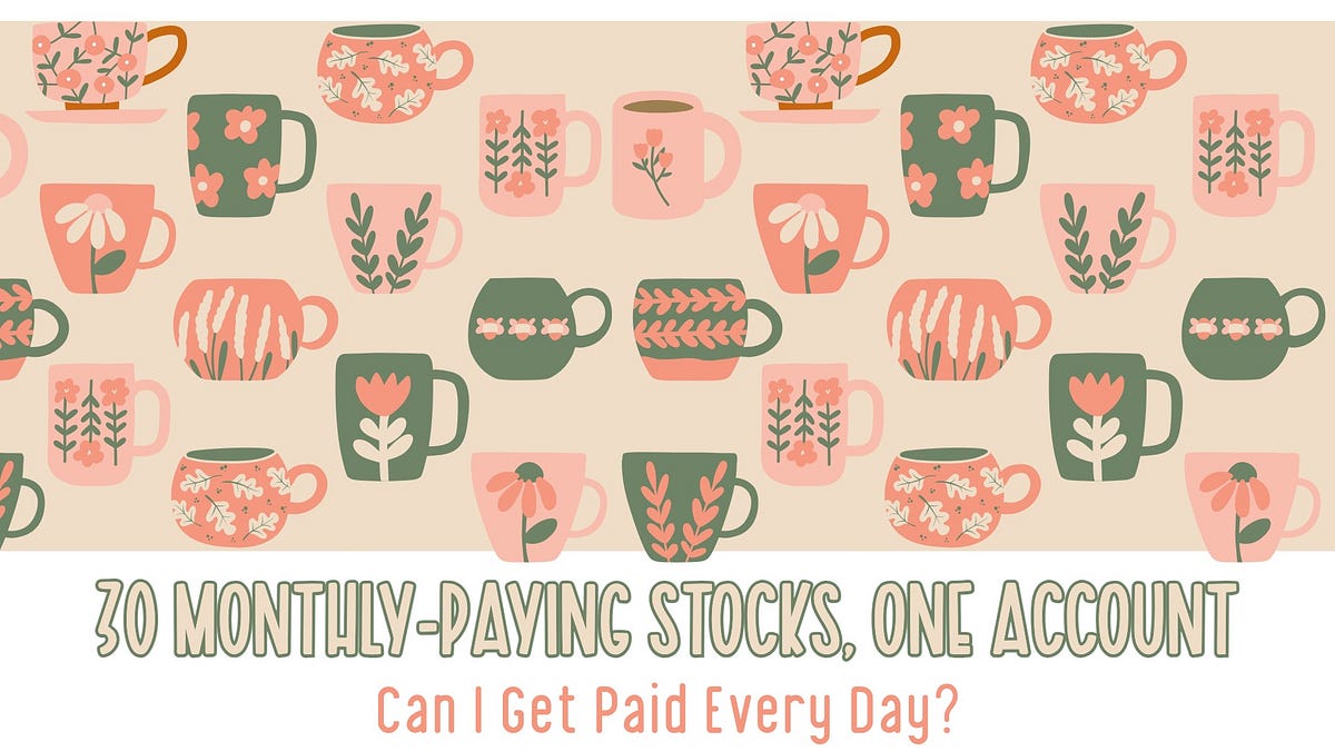 30 Monthly-Paying Stocks, One Account: Can I Get Paid Every Day? | by ...