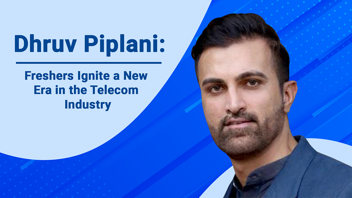 Dhruv Piplani: A Freshers Ignite a New Era in the Telecom Industry | by ...