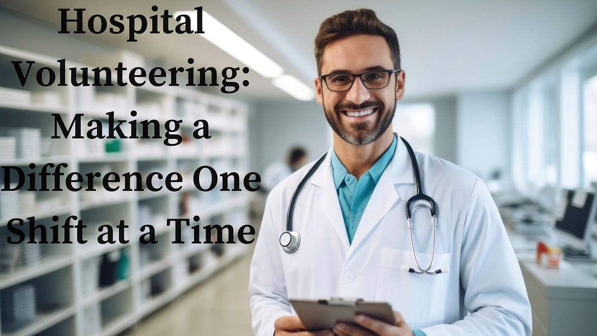 Hospital Volunteering: Making a Difference One Shift at a Time | by ...