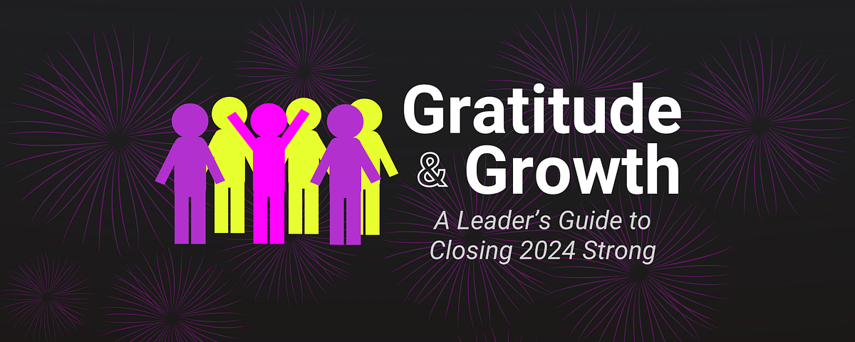 Gratitude and Growth: A Leader’s Guide to Closing 2024 Strong | by ...
