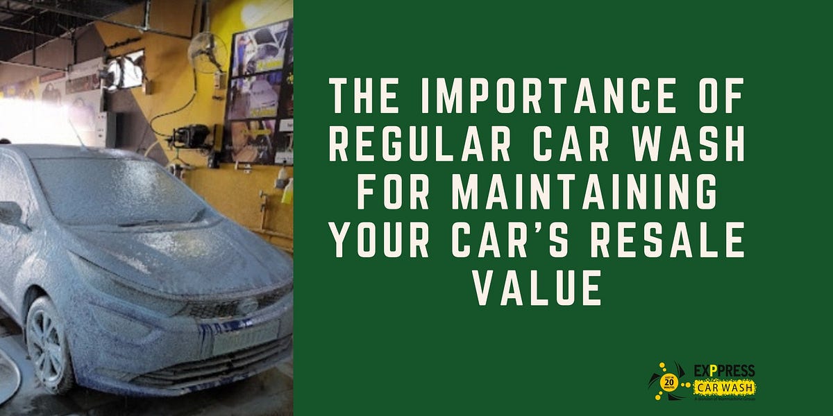 The Importance of Regular Car Wash for Maintaining Your Car’s Resale ...