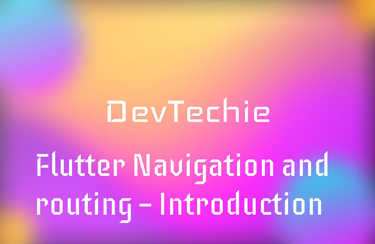 Flutter Navigation and routing — Introduction | by DevTechie | DevTechie | Medium