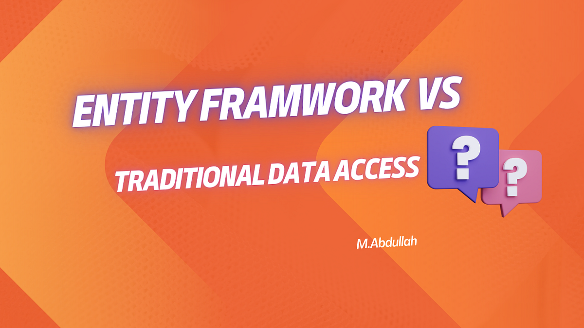 Entity Framework vs. Traditional Data Access - Muhammad Abdullah - Medium