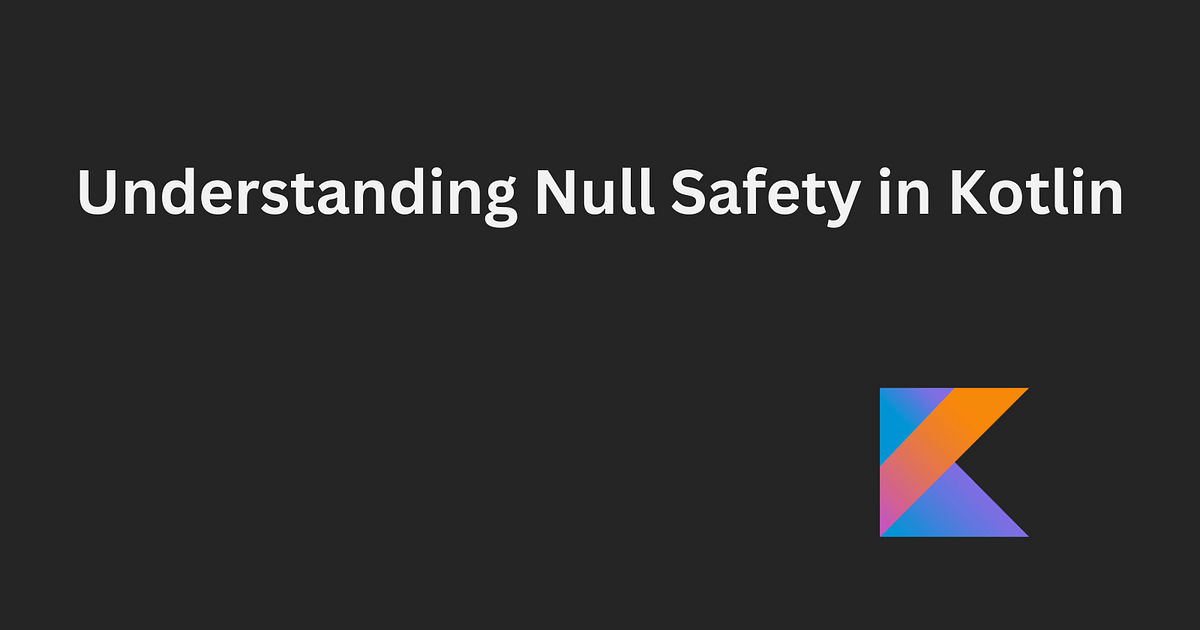 Understanding Null Safety in Kotlin | by Ajay | Oct, 2024 | Medium