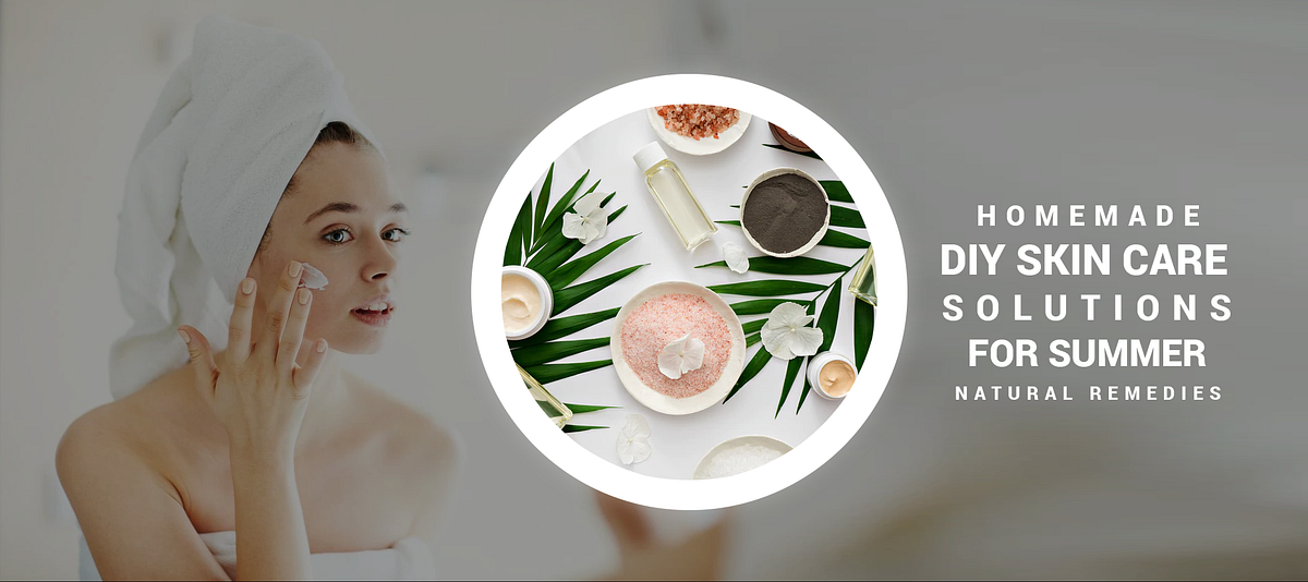 Diy Skin Care Solutions for Summer Home Remedies | Medium