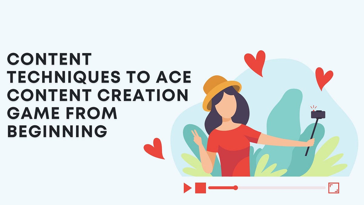Content Techniques to Ace Content Creation Game from Beginning | by ...