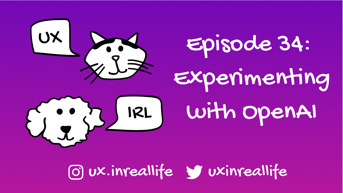 UX IRL Ep. 34: Experimenting with OpenAI | by UX in Real Life | UX In ...