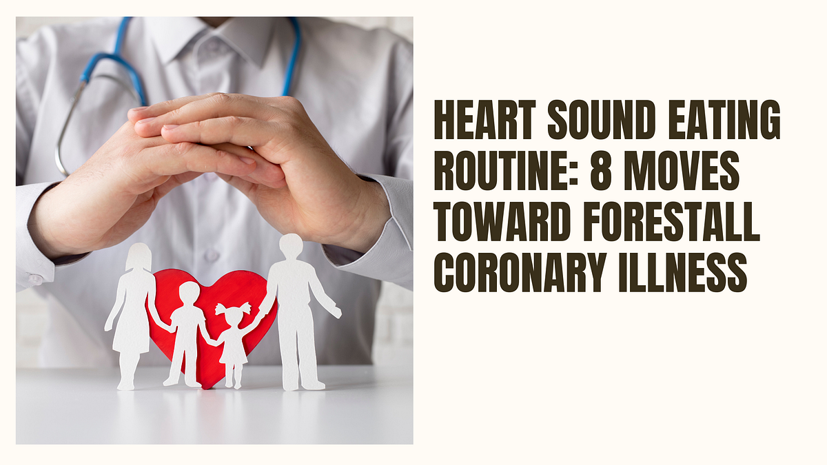 Heart Sound Eating routine: 8 moves toward forestall coronary illness ...