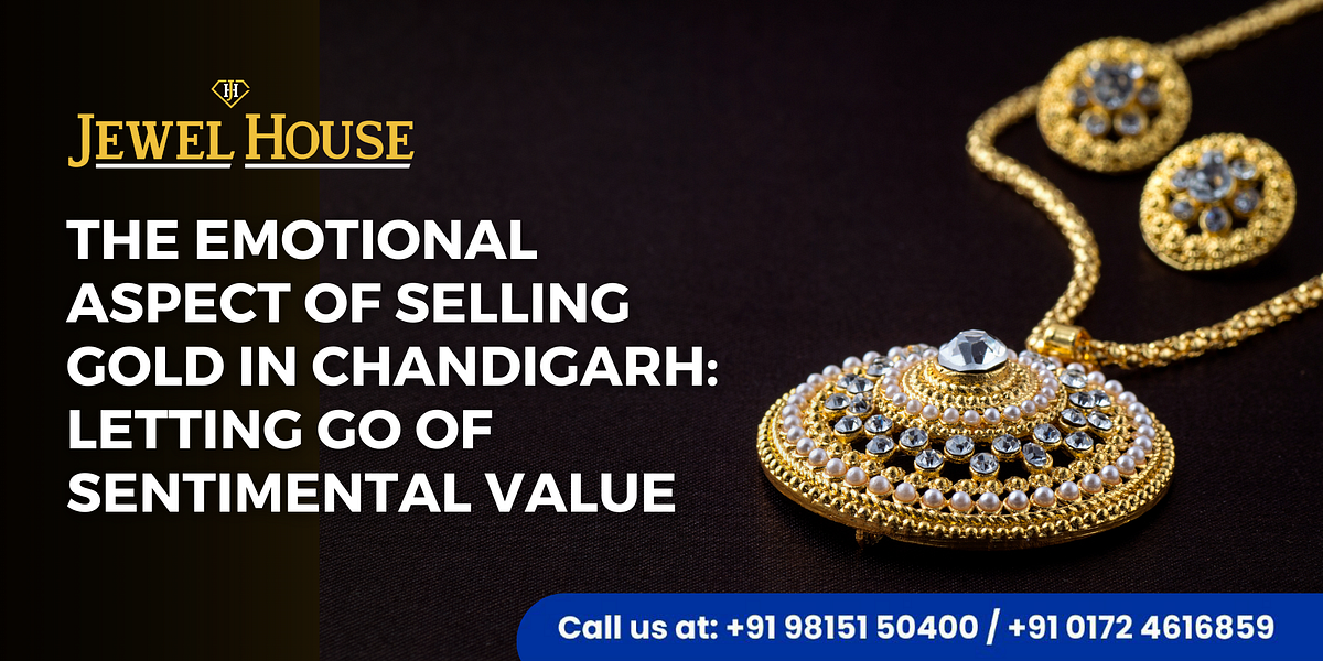 The Emotional Aspect of Selling Gold in Chandigarh: Letting Go of ...