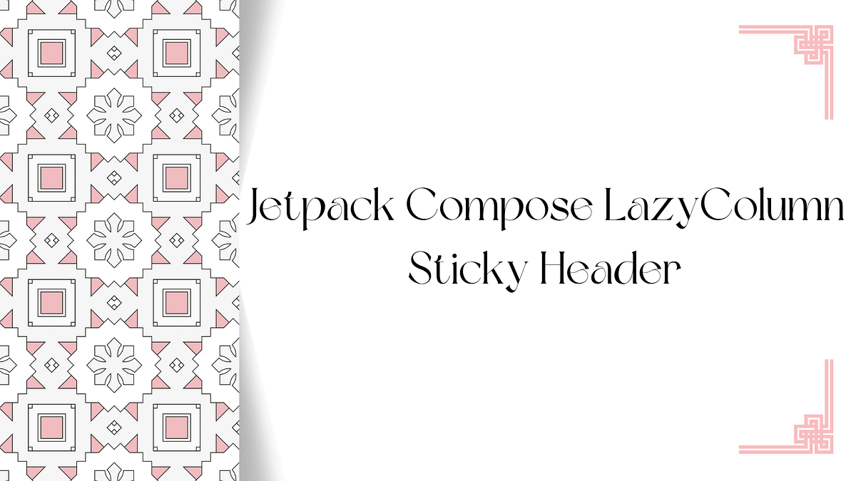 Jetpack Compose LazyColumn Sticky Header: Complete Implementation Guide ...