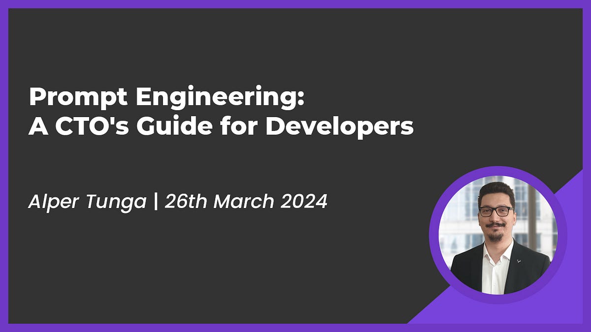 Prompt Engineering: A CTO’s Guide for Developers | by Alper Tunga | Medium