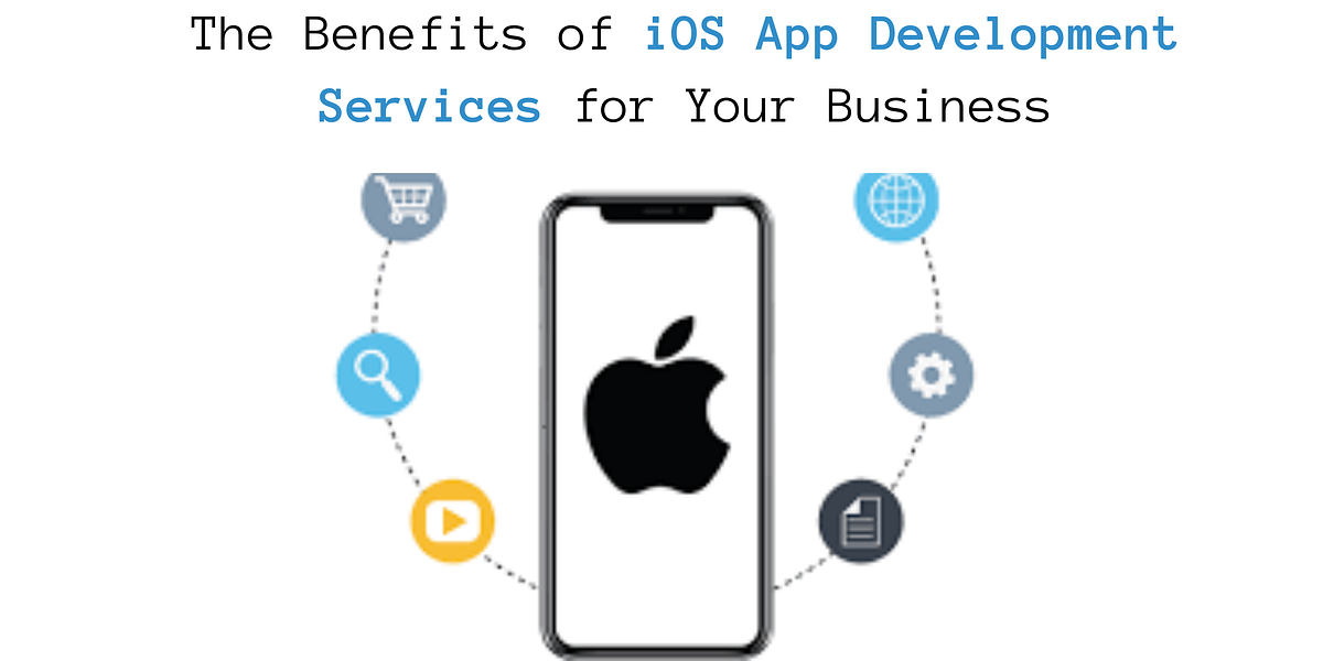 ioThe Benefits of iOS App Development Services for Your Business | by ...