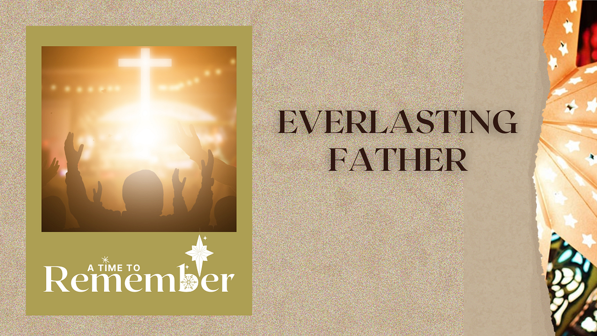 A TIME TO REMEMBER: EVERLASTING FATHER | by reyroven | Medium