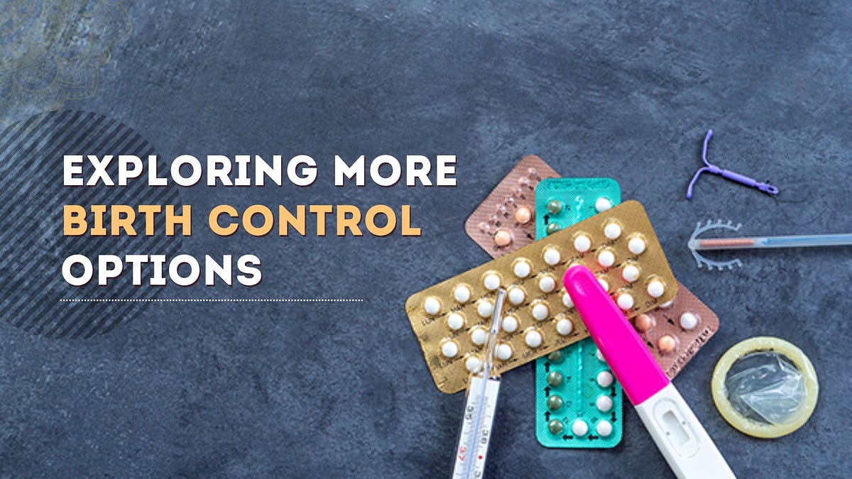 EXPLORING MORE BIRTH CONTROL OPTIONS | by AADAR | Medium