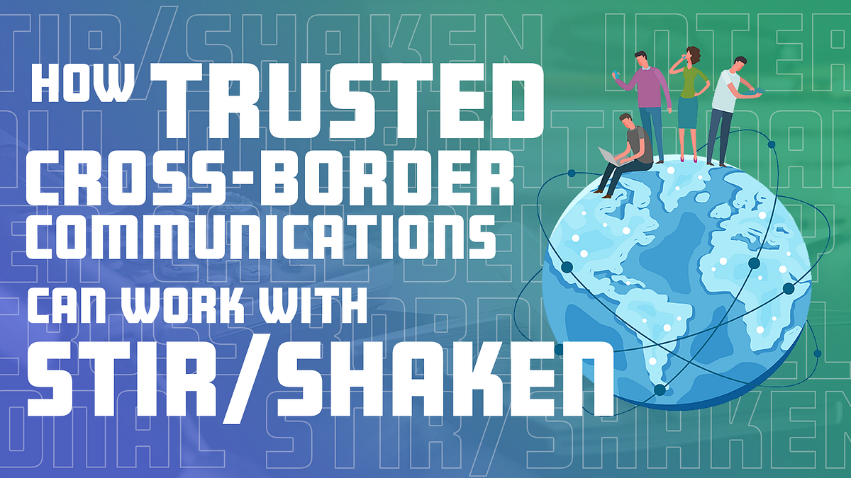 How Trusted Cross-Border Communications Can Work with STIR/SHAKEN | by ...