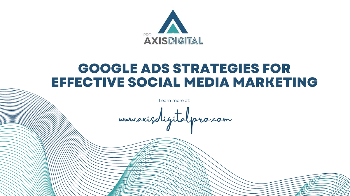 Top Google Ads Strategies for Effective Social Media Marketing in 2024 | by Axisdigitalpro | May ...