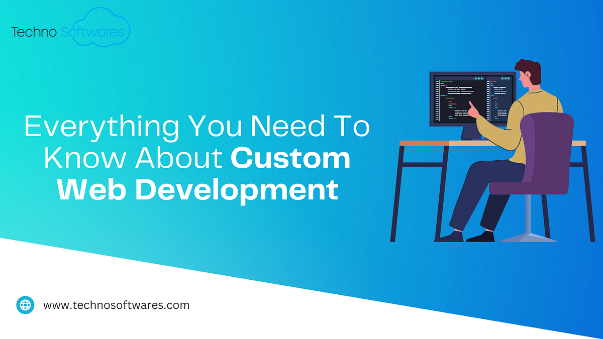 Everything You Need To Know About Custom Web Development | by Techno ...