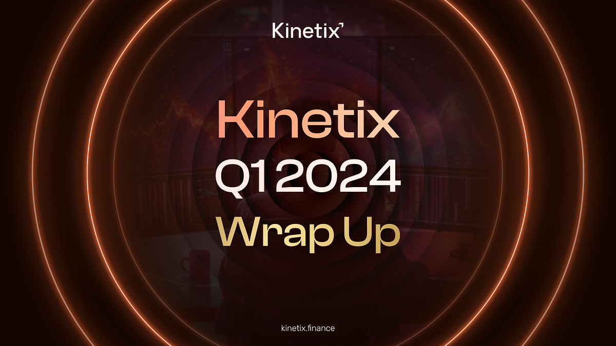 Kinetix Q1 2024 Wrap Up. You know what they say: | by Kinetix | Medium