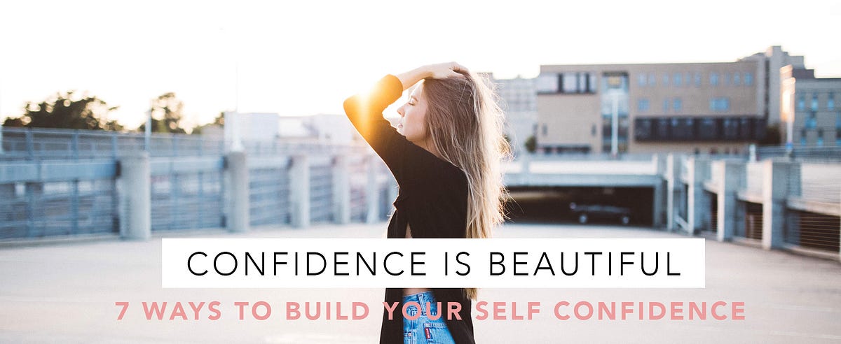 #ConfidenceIsBeautiful- 7 Ways to Build Your Self Confidence | by The ...