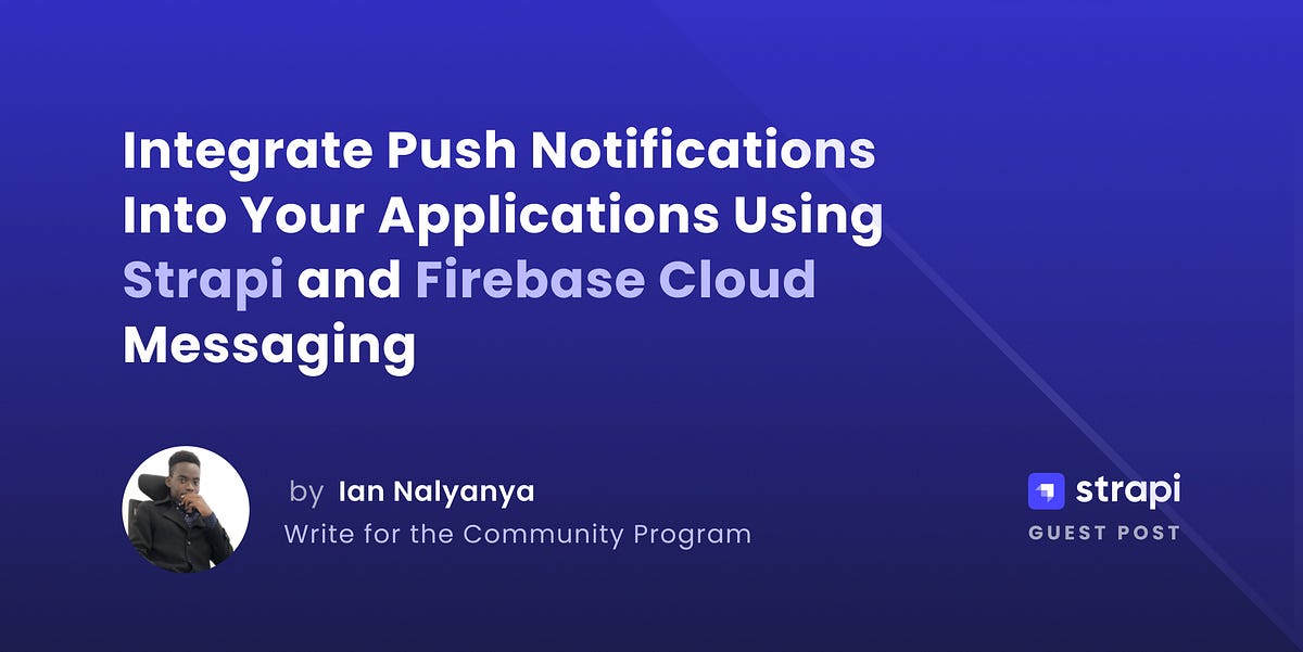 How to Integrate Push Notifications Into Your Applications Using Strapi and Firebase Cloud ...