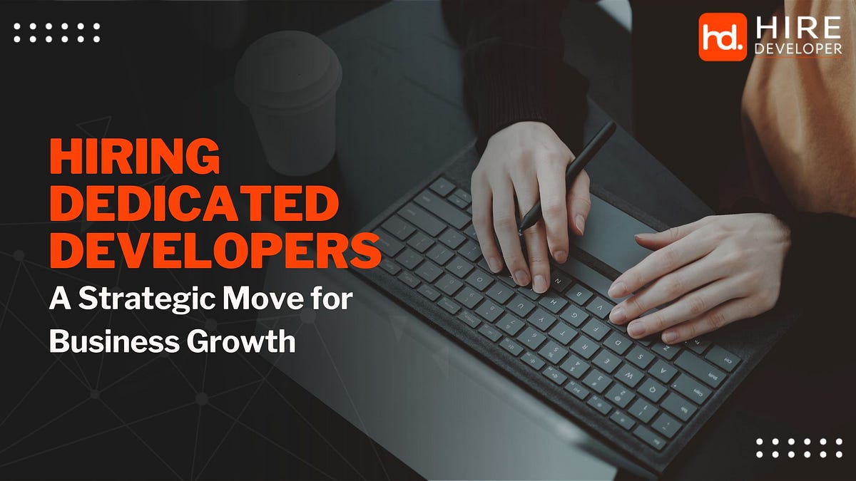 Hiring Dedicated Developers: A Strategic Move for Business Growth | by ...